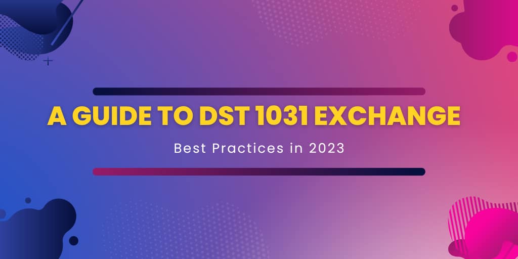A Guide to DST 1031 Exchange: Best Practices in 2023